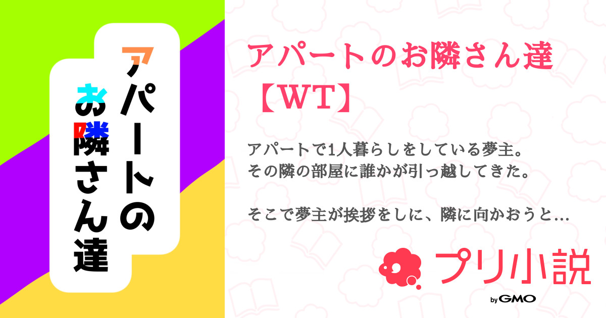 アパートのお隣さん達【WT】 - 全3話 【連載中】（飴絵🎨さんの夢小説） | 無料スマホ夢小説ならプリ小説 byGMO